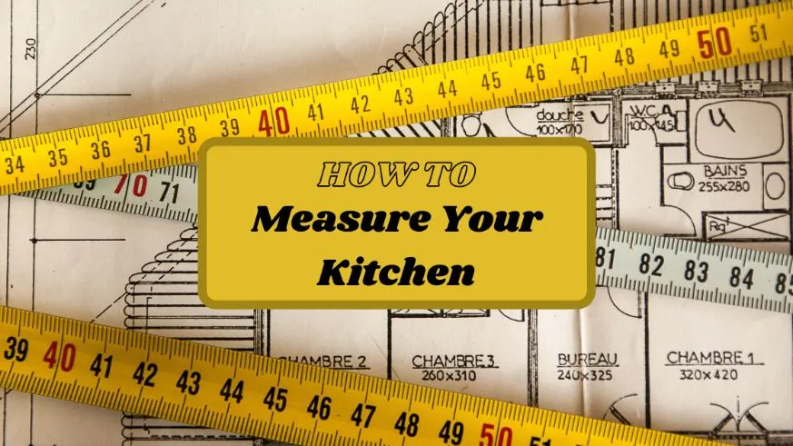 How to Measure Your Kitchen